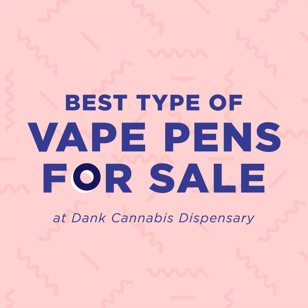 Dank Dispensary | The Best Type of Vape Pens for Cartridges